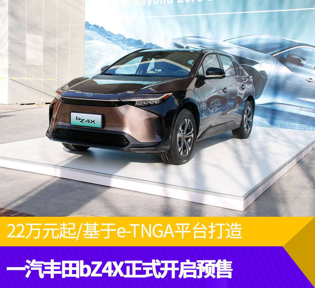 22万元起/基于e-TNGA平台打造 一汽丰田bZ4X正式开启预售_搜狐汽车_搜狐网